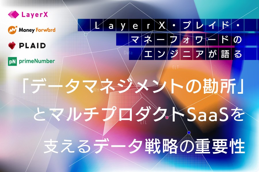 LayerX・プレイド・マネーフォワードのエンジニアが語る「データマネジメントの勘所」とマルチプロダクトSaaSを支えるデータ戦略の重要性 - TECH PLAY Magazine